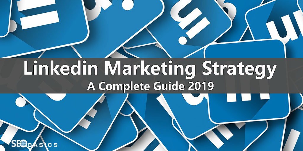 LinkedIn Marketing Strategy: A Complete Guide [2019] - SEO Basics
