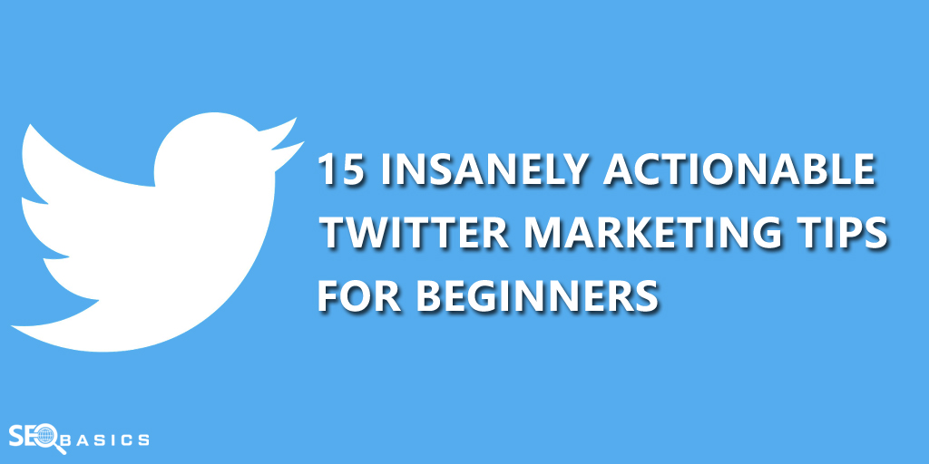 15 Insanely Actionable Twitter Marketing Tips for Beginners [2019]