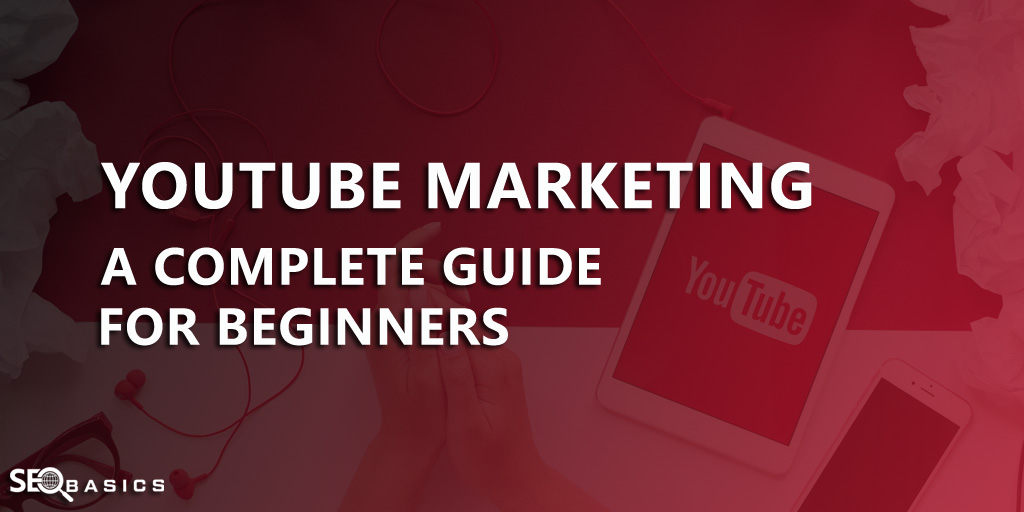 YouTube Marketing: A Complete Guide for Beginners [2019] - SEO Basics