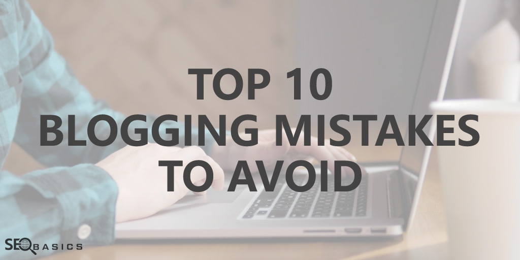 Top 10 Blogging Mistakes to Avoid in 2020 - SEO Basics